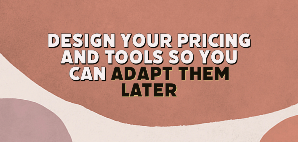 Design your pricing and tools so you can adapt them later - Arnon Shimoni